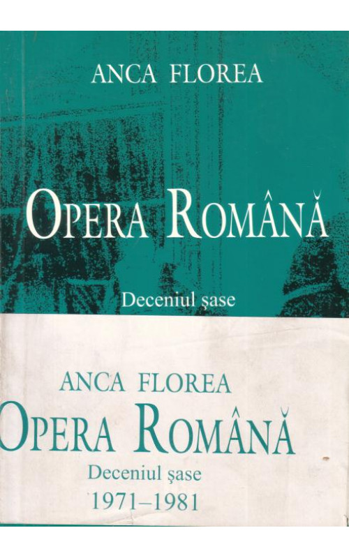 Opera romana - Deceniul sase 1971-1981 - I+II volume - Anca Florea
